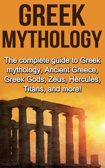 Greek Mythology: The complete guide to Greek Mythology, Ancient Greece ...