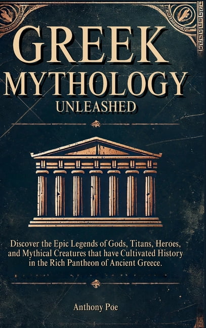 Greek Mythology Unleashed: Discover the Epic Legends of Gods, Titans ...