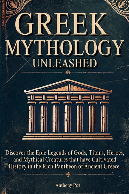 Greek Mythology Unleashed: Discover the Epic Legends of Gods, Titans ...
