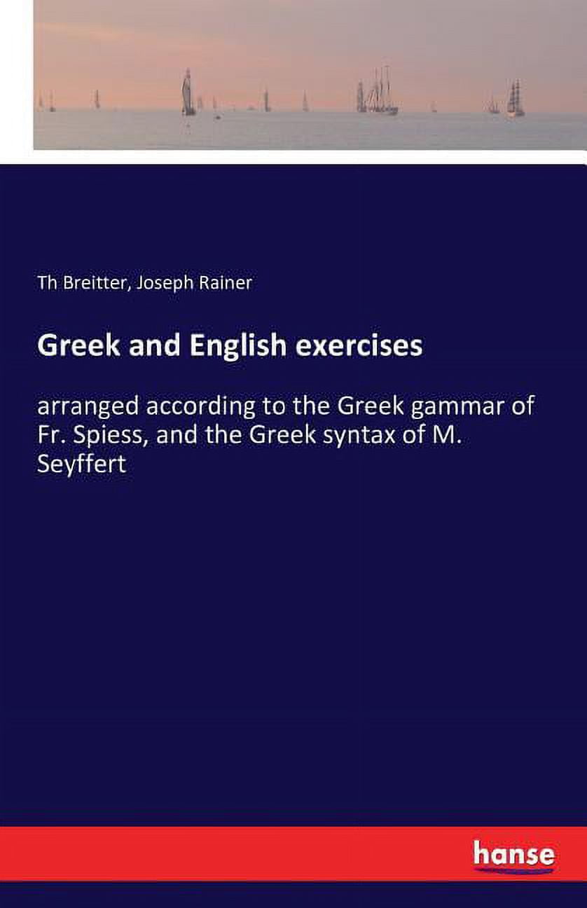 Greek and English exercises: arranged according to the Greek gammar of ...