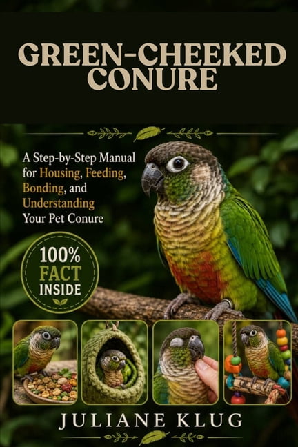 Green-Cheeked Conure: A Step-by-Step Manual for Housing, Feeding ...