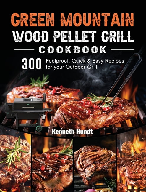 Green Mountain Wood Pellet Grill Cookbook: 300 Foolproof, Quick & Easy ...
