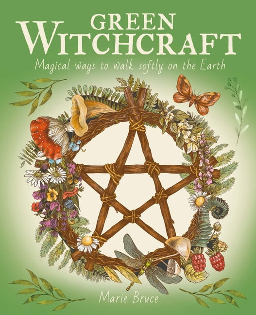 Green Witchcraft: Magical Ways to Walk Softly on the Earth -- Marie ...