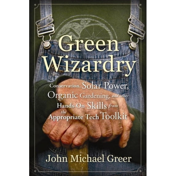 Green Wizardry: Conservation, Solar Power, Organic Gardening, and Other ...