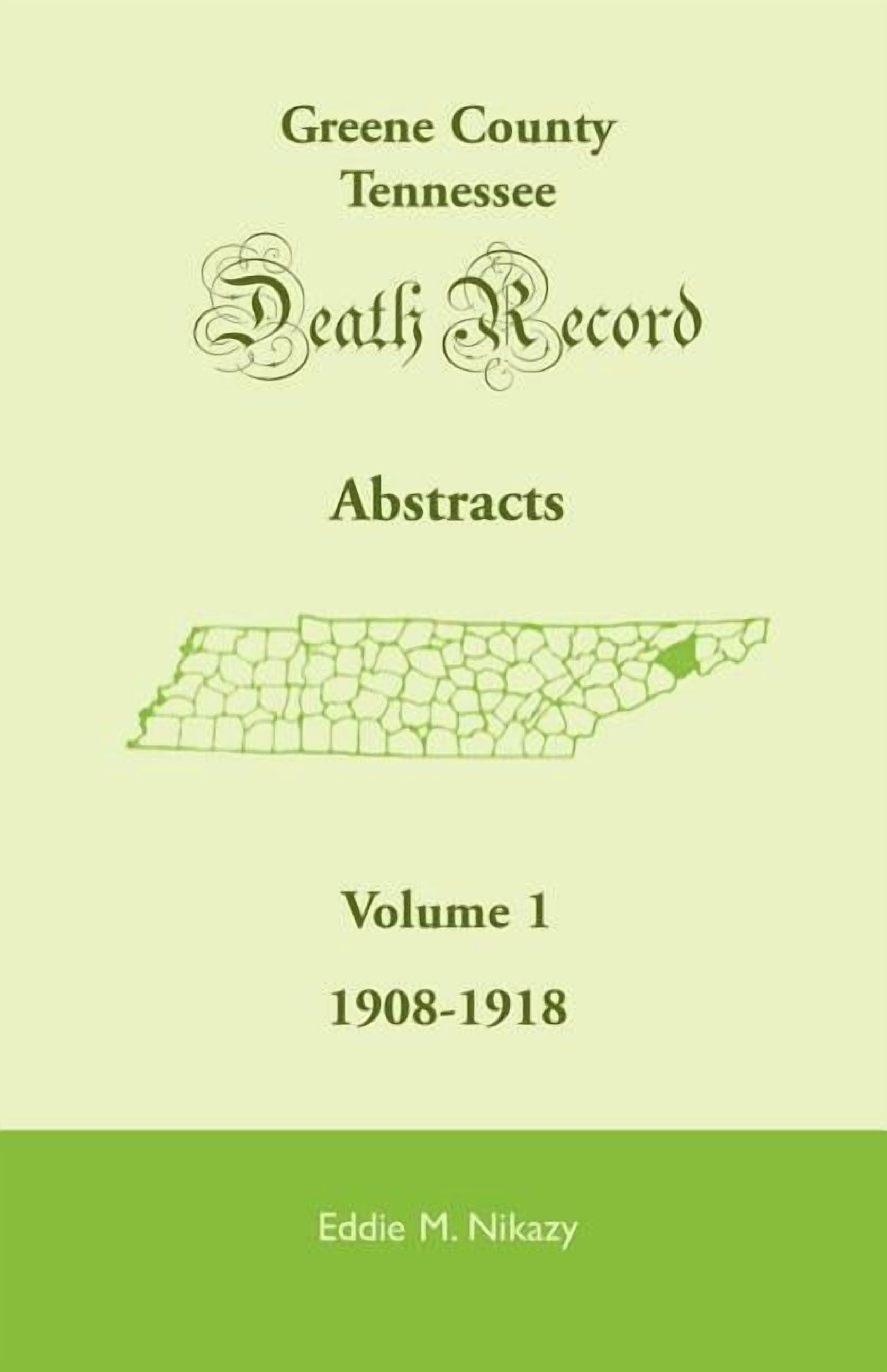 Greene County, Tennessee, Death Record Abstracts, Volume 1: 1908-1918 ...