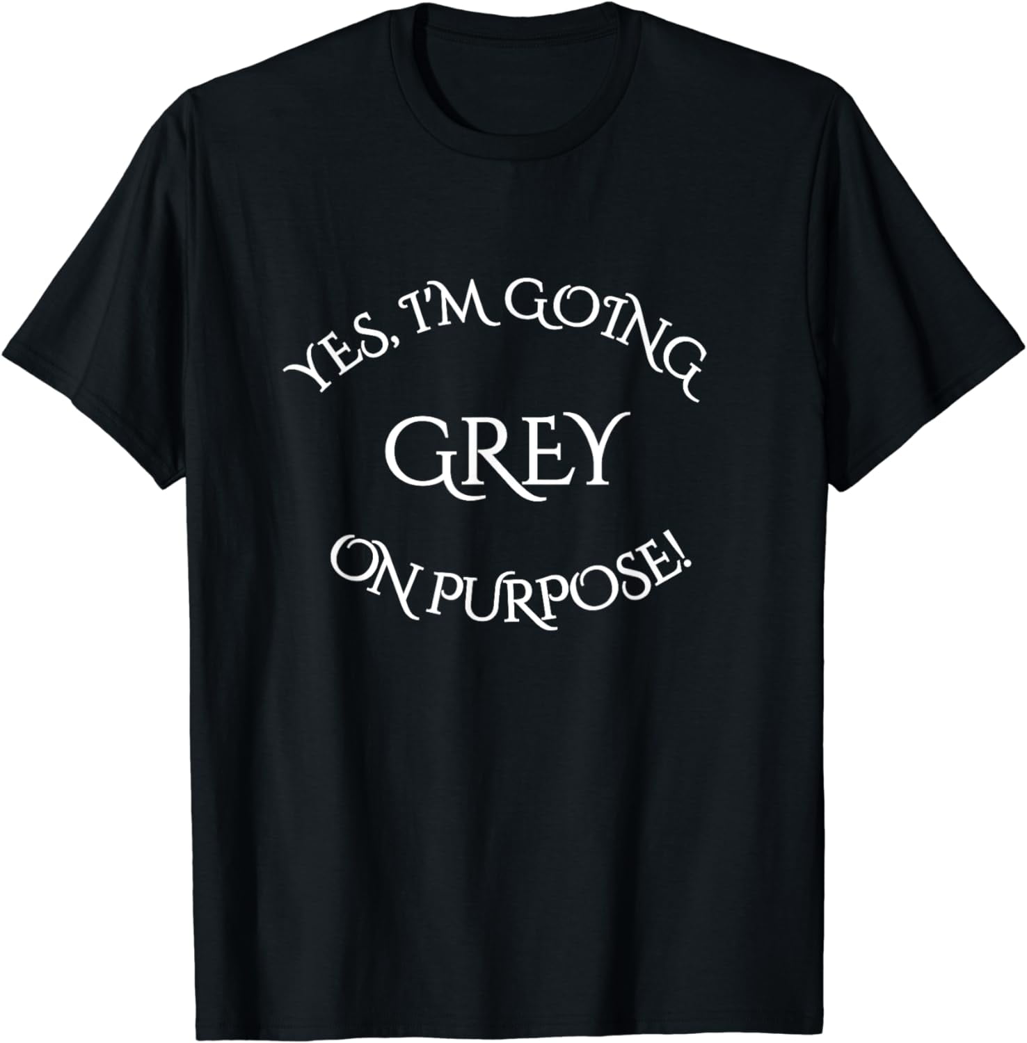 Grey Gray Hair On Purpose Funny Natural Grey Silver T-Shirt - Walmart.com