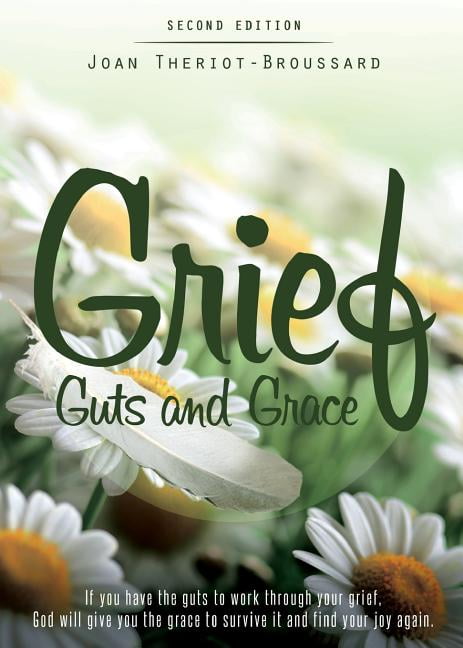 Grief Guts and Grace: If You Have the Guts to Work Through Your Grief ...