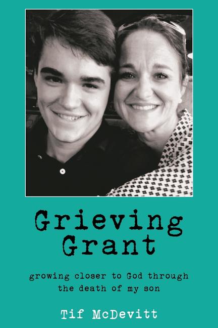 Grieving Grant: Growing Closer to God Through the Death of My Son ...