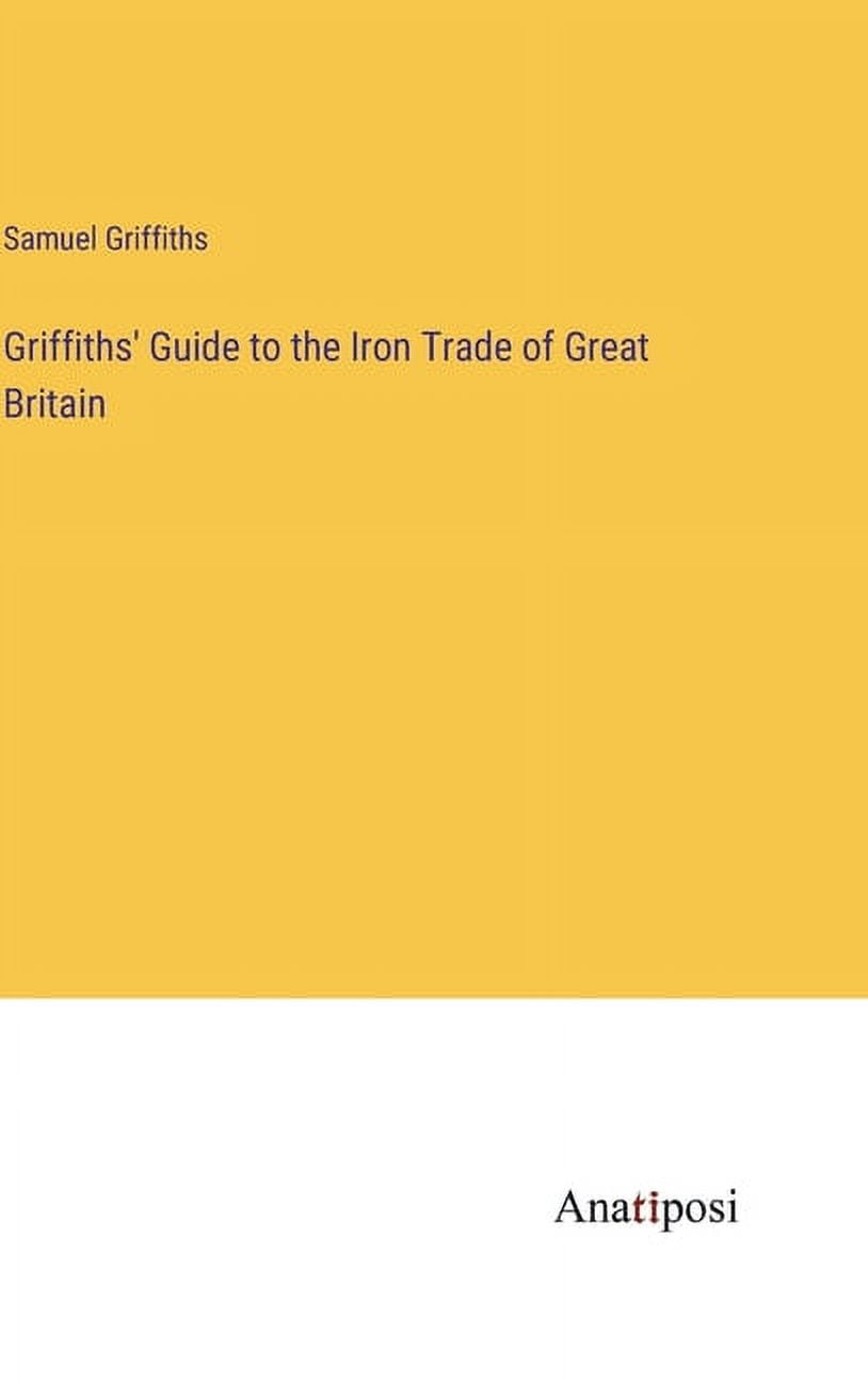 Griffiths' Guide to the Iron Trade of Great Britain (Hardcover ...