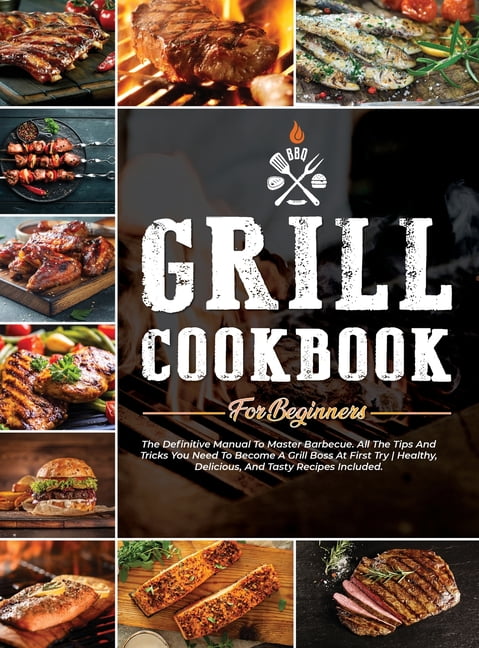 Grill Cookbook for Beginners : The Definitive Manual To Master Barbecue ...