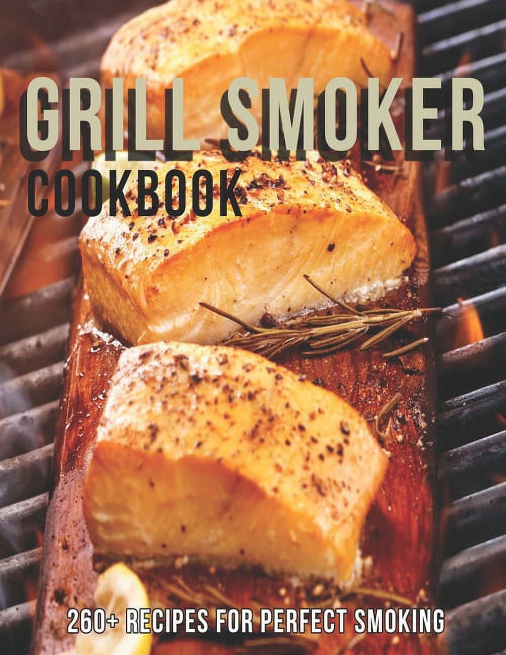 Grill Smoker Cookbook: 260+ Recipes For Perfect smoking (Paperback ...