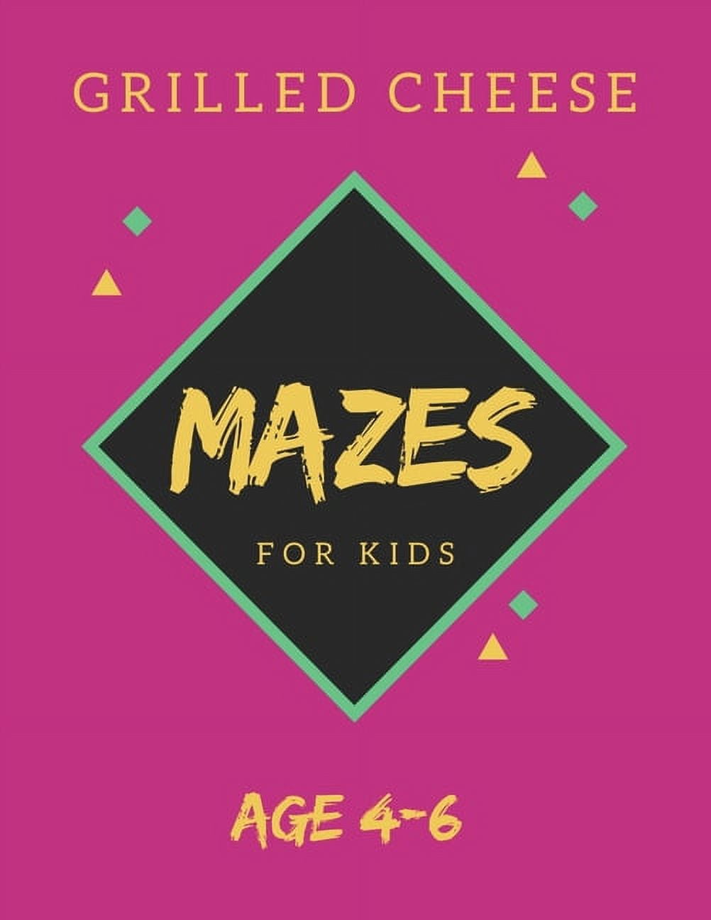 Grilled Cheese Mazes For Kids Age 4-6 : 40 Brain-bending Challenges, An ...