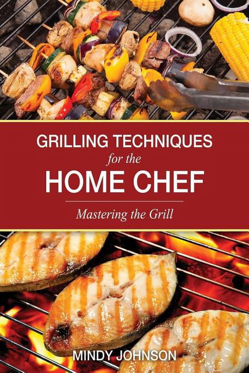 Grilling Techniques for the Home Chef Mastering the Grill (Paperback) - Walmart.com