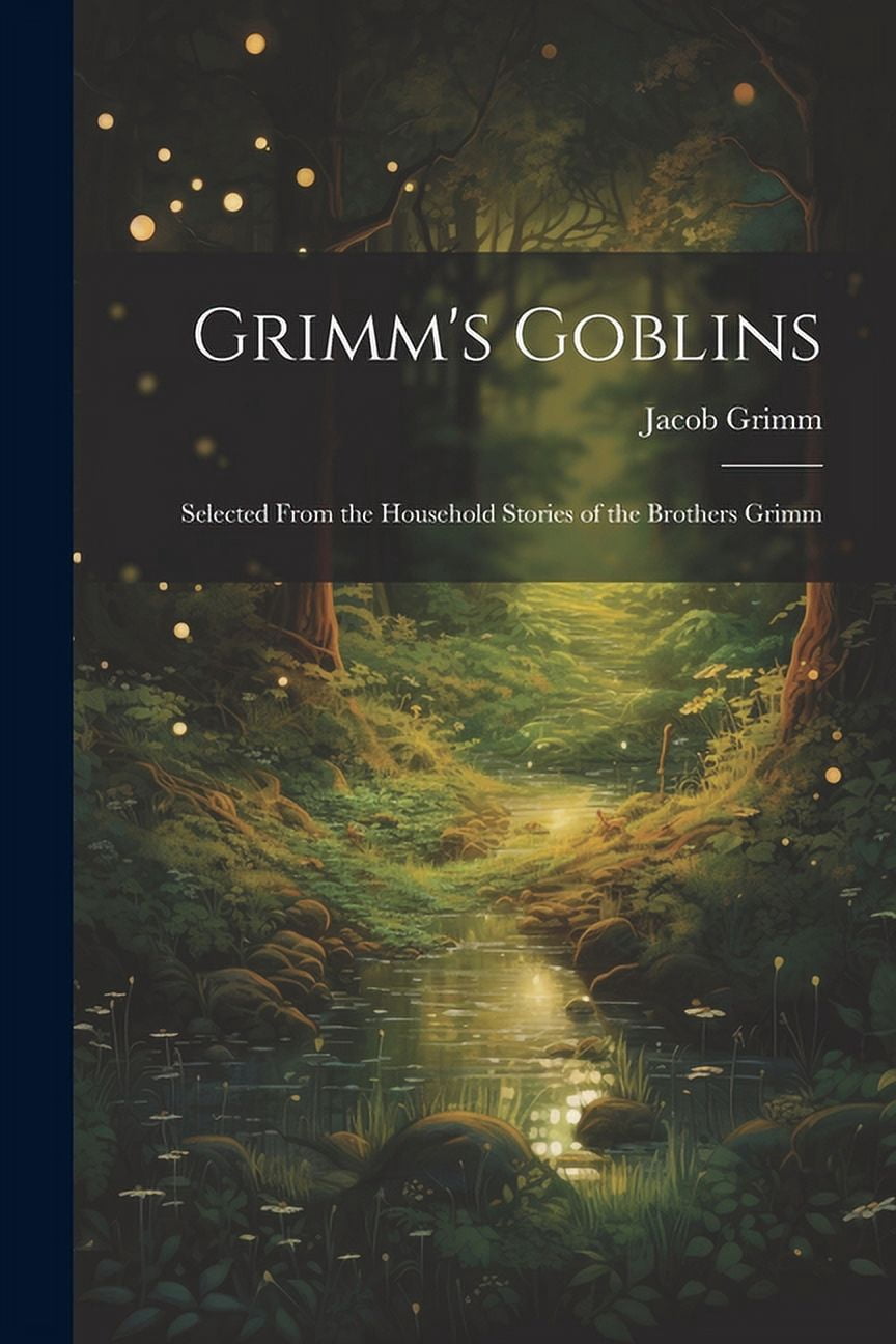 Grimm's Goblins: Selected From the Household Stories of the Brothers ...