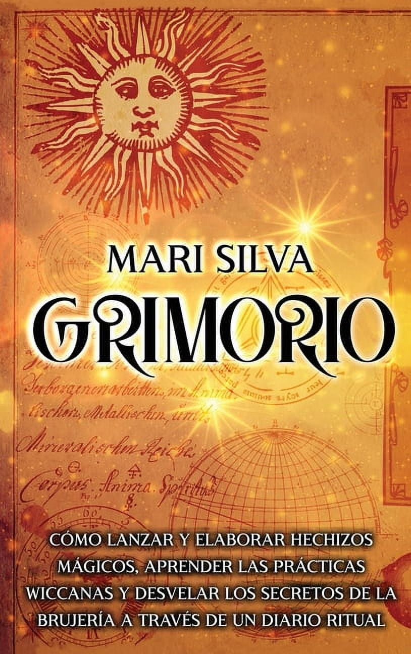 Grimorio: Cómo lanzar y elaborar hechizos mágicos, aprender las prácticas wiccanas y desvelar ...