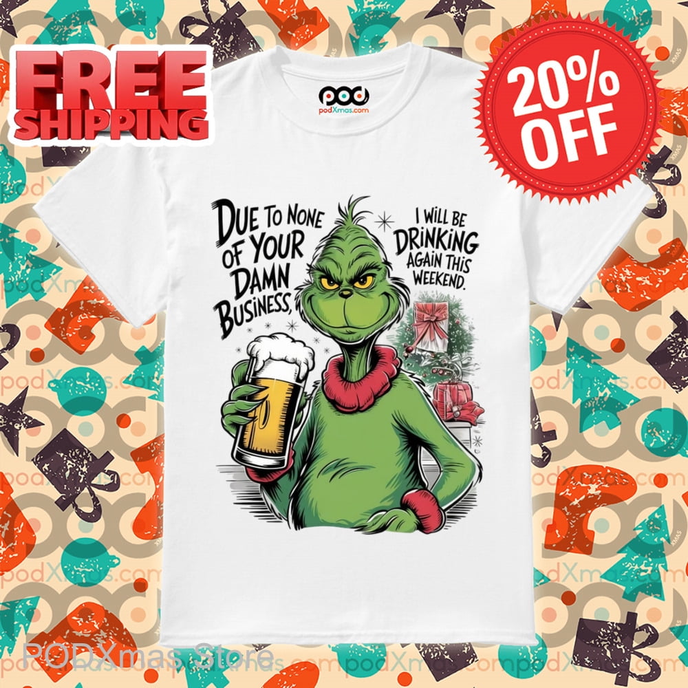 Grinch Due To None Of Your Damn Business Shirt - Walmart.com
