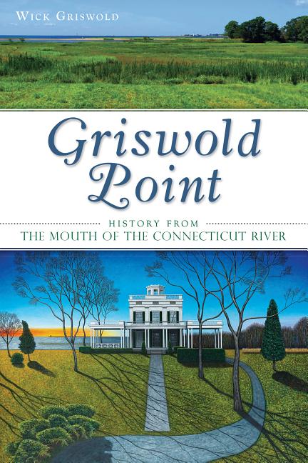 Griswold Point : History from the Mouth of the Connecticut River ...