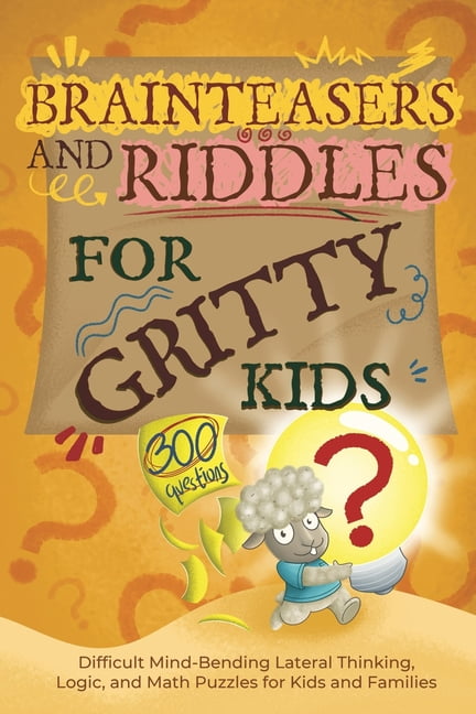 Gritty Kids Brainteasers and Riddles for Gritty Kids: 300 Difficult ...