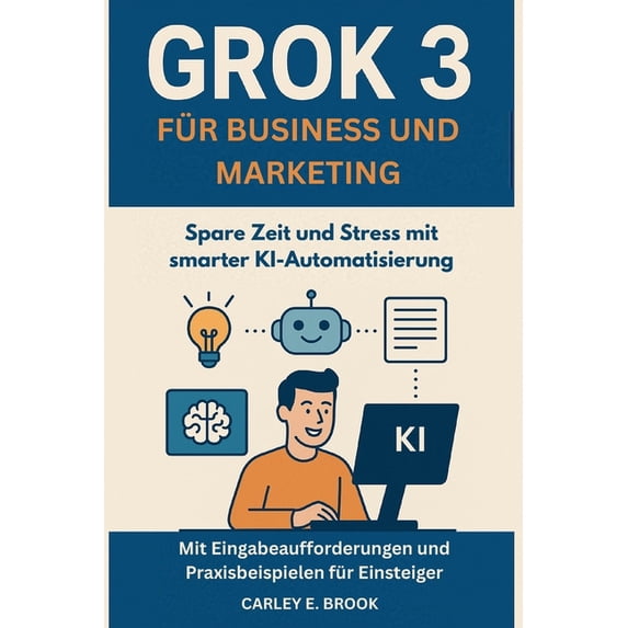 Grok 3 fÃ¼r Business und Marketing: Spare Zeit und Stress mit smarter ...
