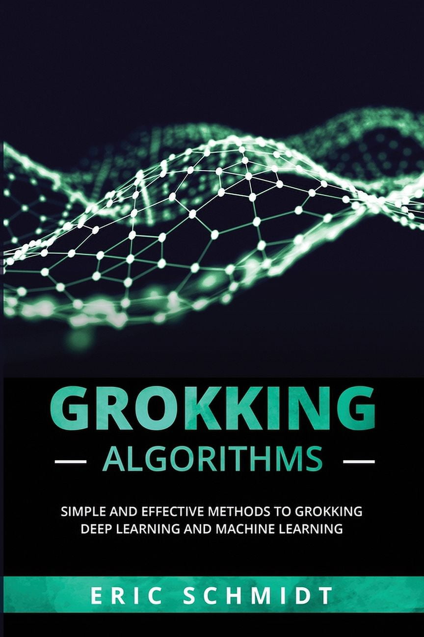 Grokking Algorithms: Simple and Effective Methods to Grokking Deep Learning and Machine Learning ...