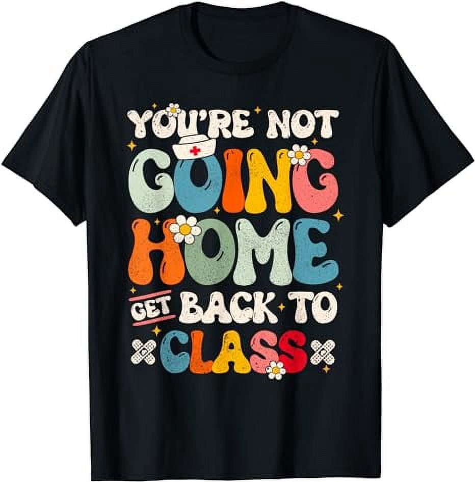 Groovy School Nurse You're Not Going Home Get Back To Class T-Shirt ...