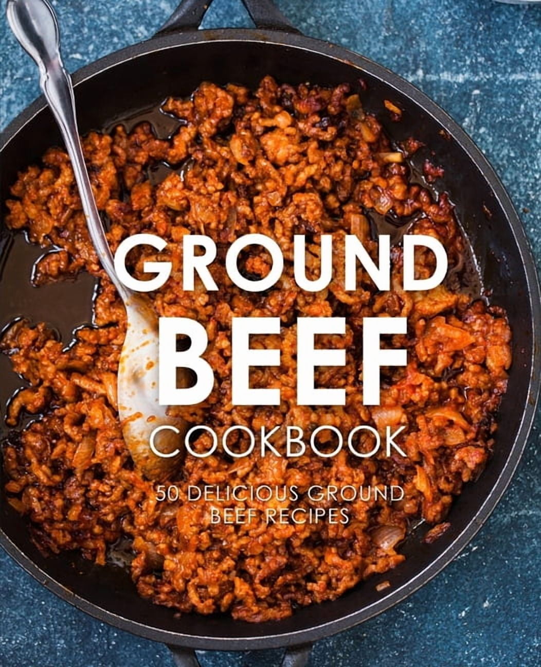 Ground Beef Cookbook: 50 Delicious Ground Beef Recipes (2nd Edition ...