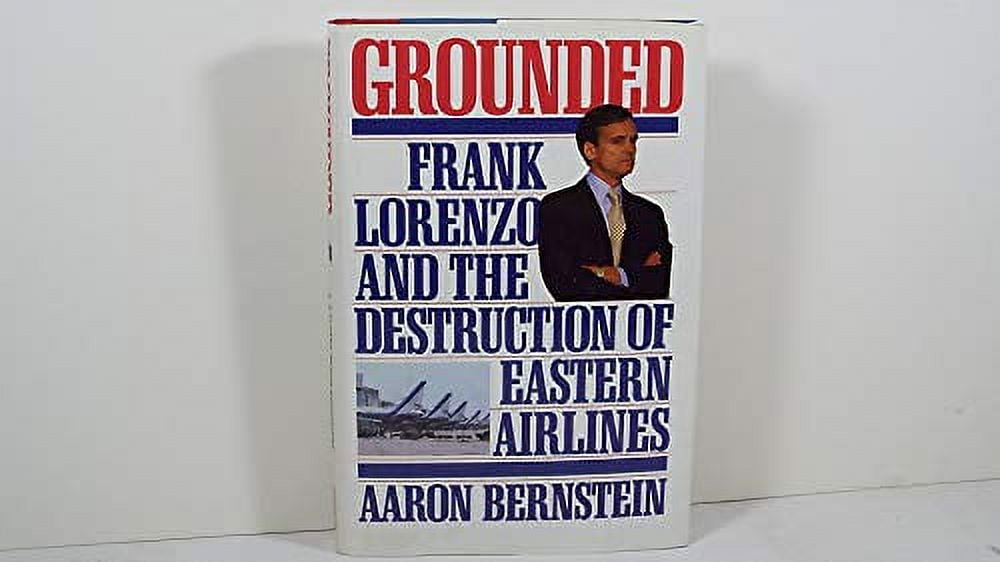 Pre-Owned Grounded: Frank Lorenzo and the Destruction of Eastern ...