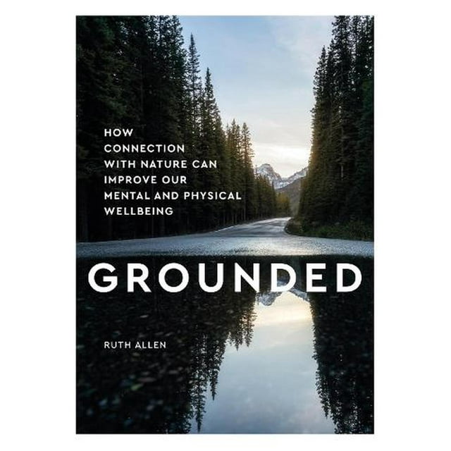Grounded: How Connection with Nature Can Improve Our Mental and ...