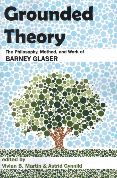 Grounded Theory : The Philosophy, Method, and Work of Barney Glaser ...