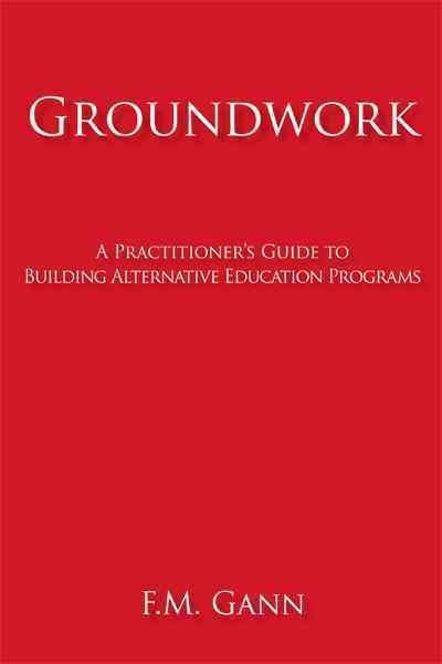 Groundwork : A Practitioner's Guide to Building Alternative Education Programs - Walmart ...