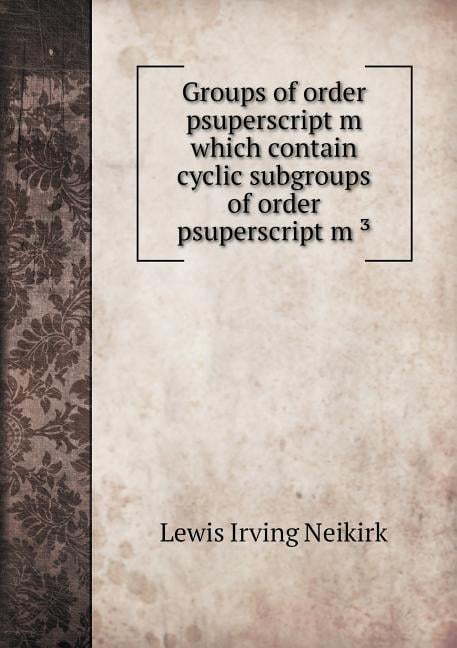 Groups of Order Psuperscript M Which Contain Cyclic Subgroups of Order ...