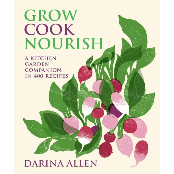 Grow Cook Nourish : A Kitchen Garden Companion in 500 Recipes ...