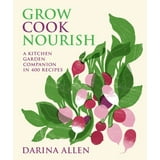 Grow Cook Nourish : A Kitchen Garden Companion in 500 Recipes ...
