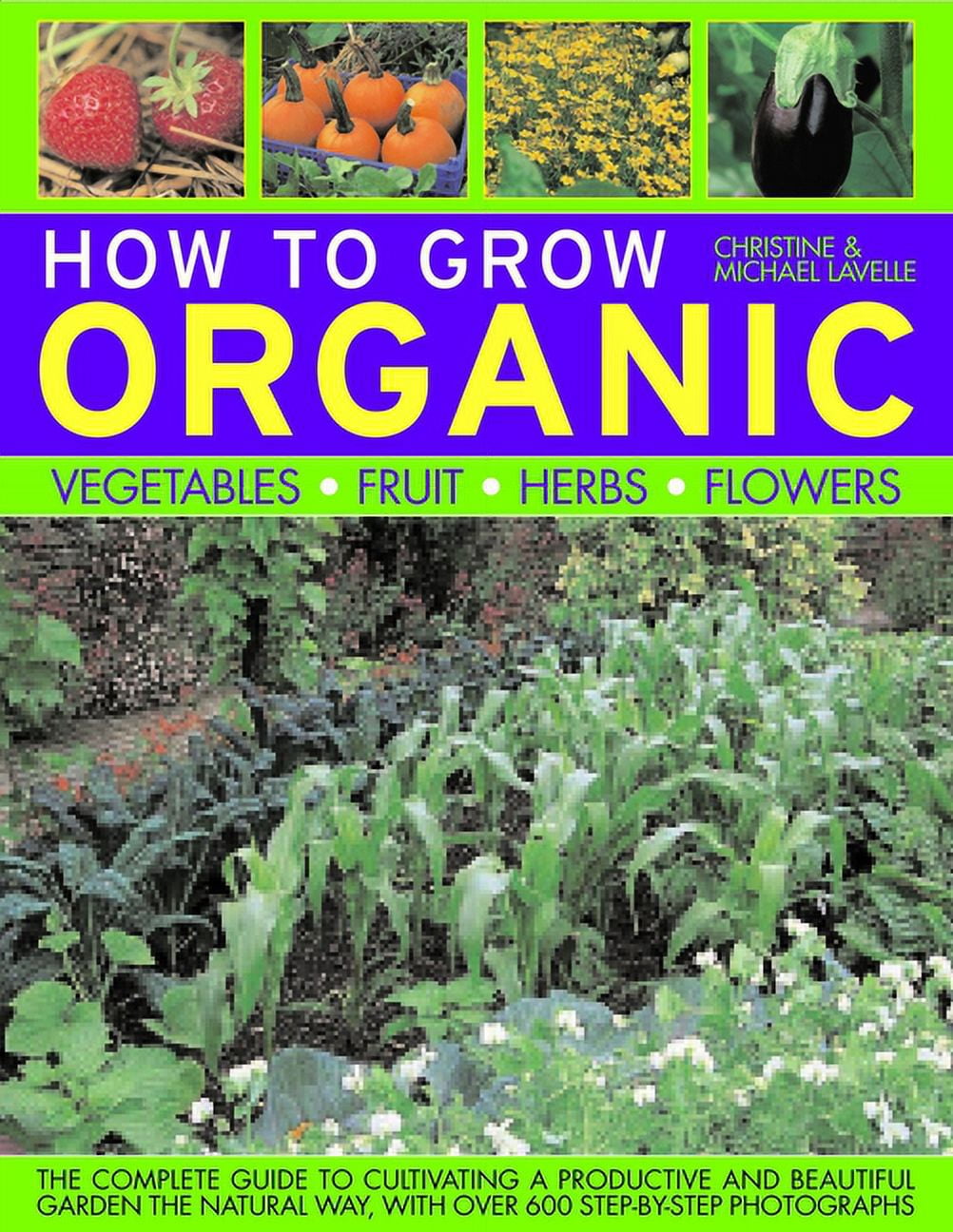 How To Grow Organic Vegetables, Fruit, Herbs and Flowers : The complete ...