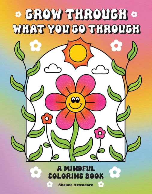 Grow Through What You Go Through: A Mindful Coloring Book, (Paperback) - Walmart.com