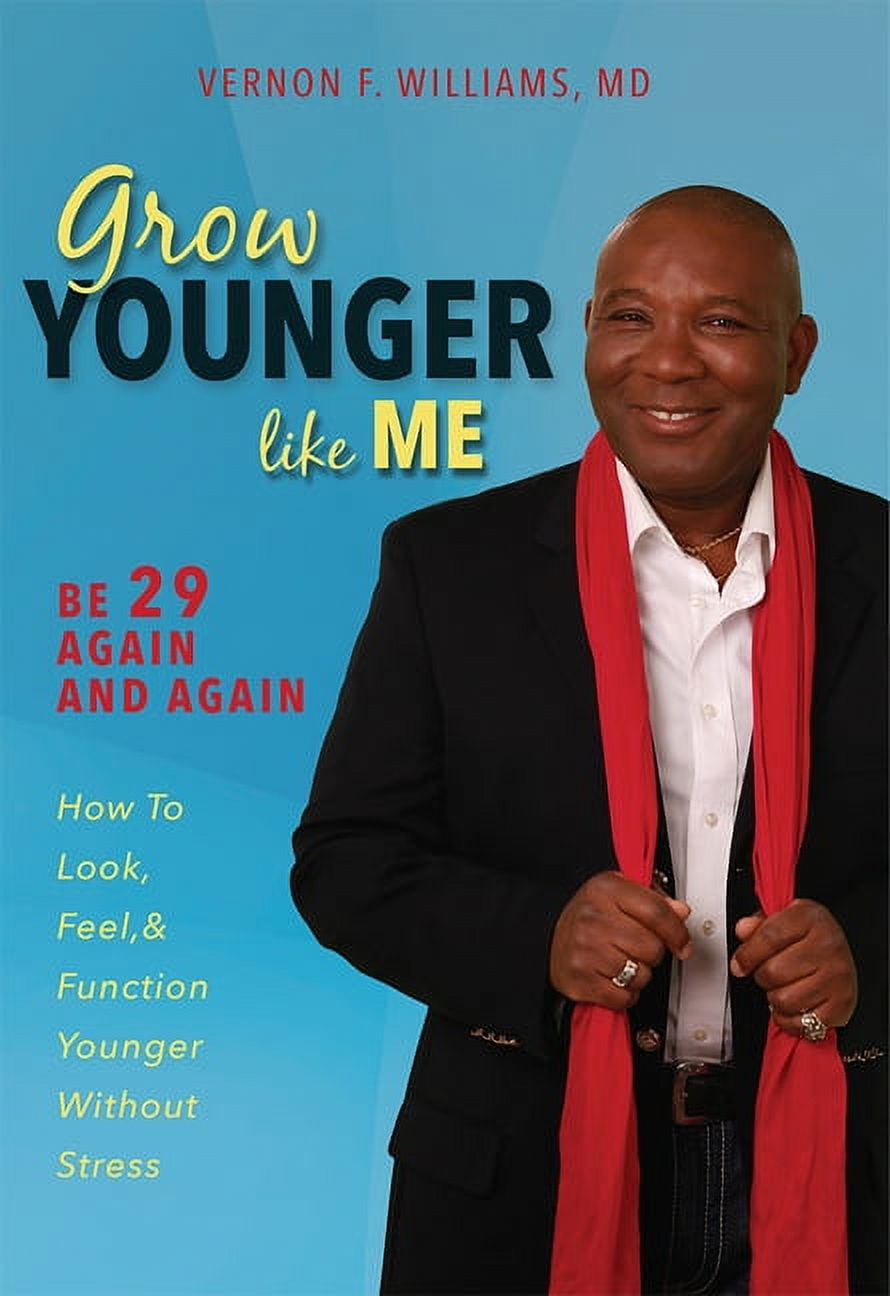 Grow Younger Like Me: Be 29 Again and Again: How to Look, Feel, and ...