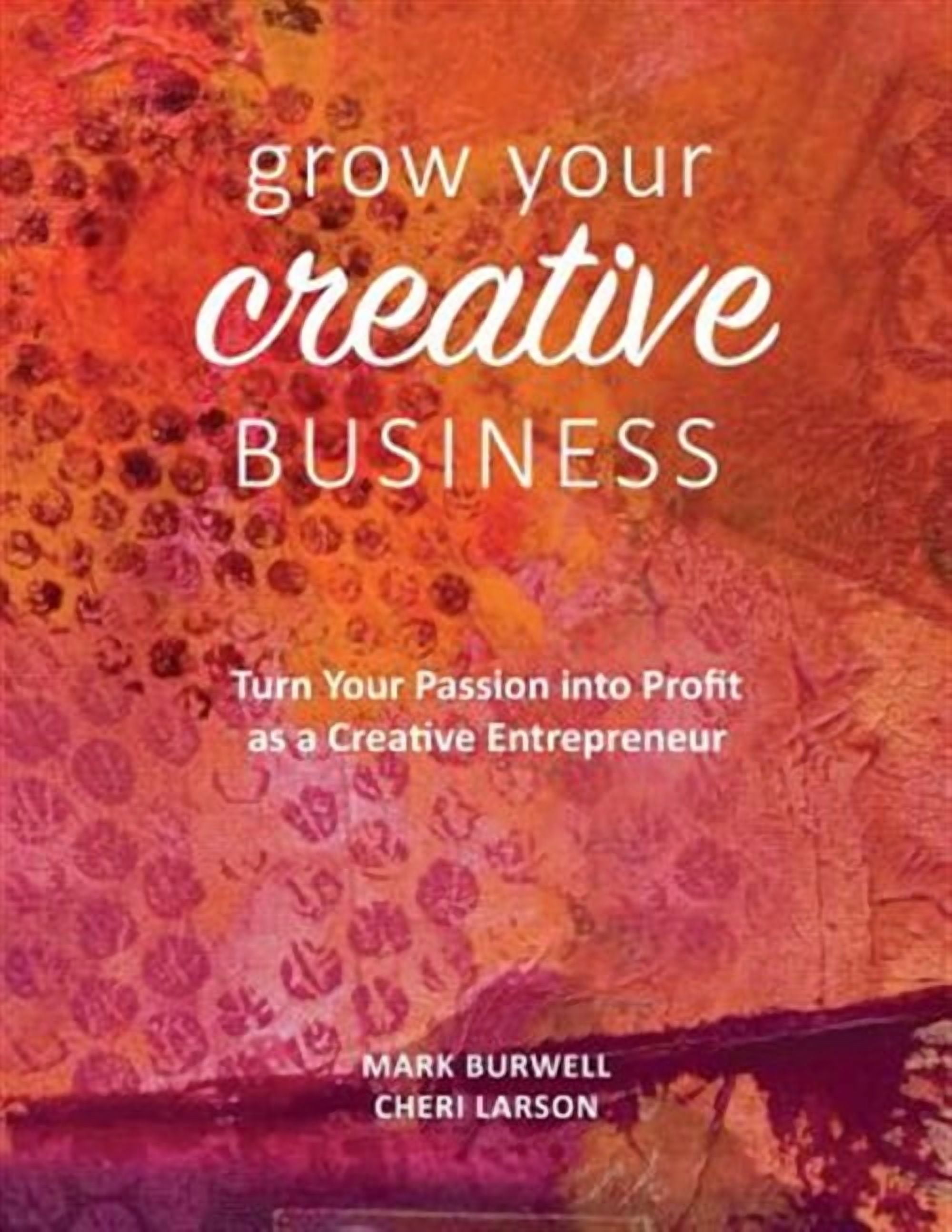 Grow Your Creative Business: Turn Your Passion Into Profit as a ...