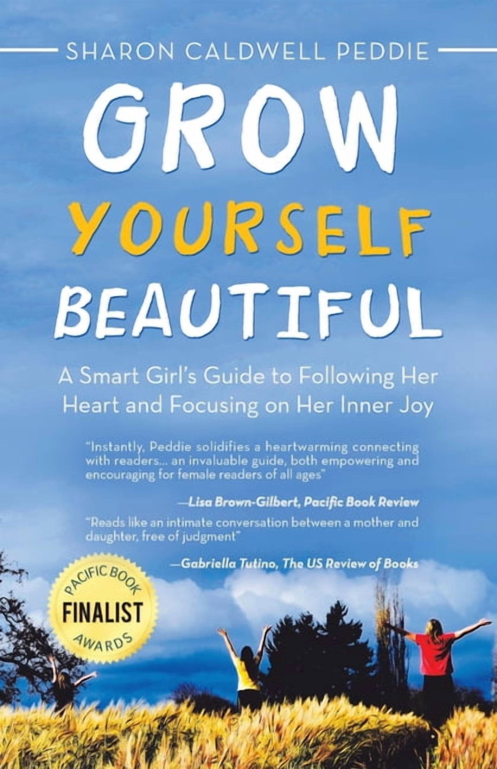 Grow Yourself Beautiful : A Smart Girl's Guide to Following Her Heart ...