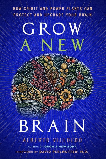 Grow a New Brain: How Spirit and Power Plants Can Protect and Upgrade ...