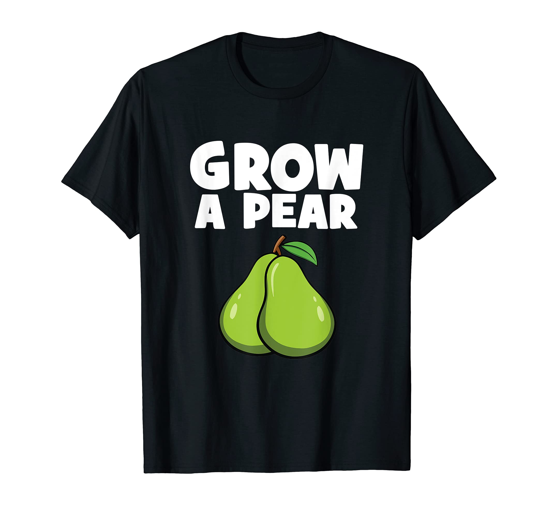 Grow a Pear Fruit Pun for Farmers and Gardeners T-Shirt - Walmart.com