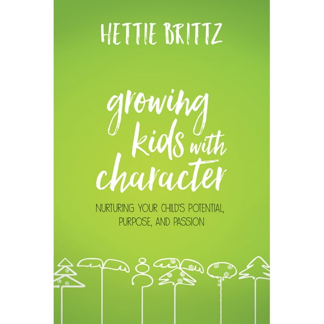 Growing Kids with Character : Nurturing Your Child's Potential, Purpose ...