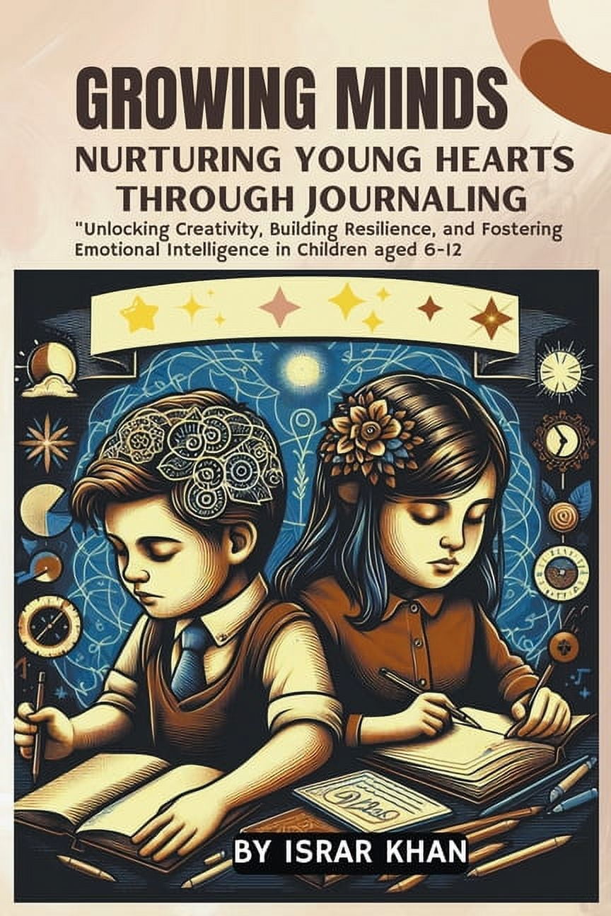 Growing Minds: Nurturing Young Hearts through Journaling, Unlocking ...