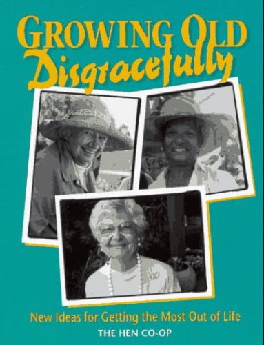Pre-Owned Growing Old Disgracefully: New Ideas for Getting the Most Out ...