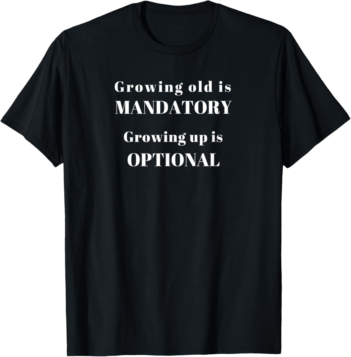 Growing Old Is Mandatory, But Growing Up is Optional T-Shirt - Walmart.com