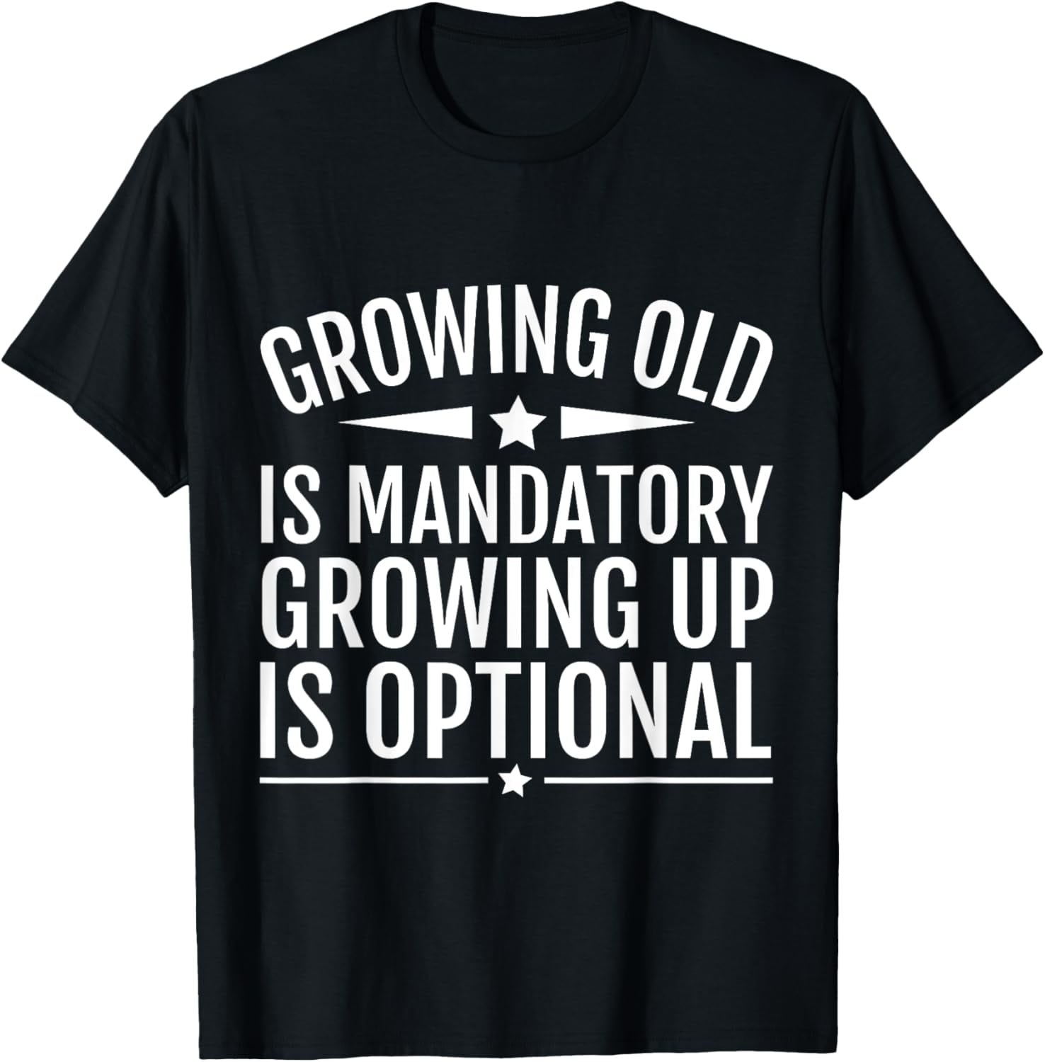 Growing Old Is Mandatory Growing Up Is Optional Fun T-Shirts - Walmart.com
