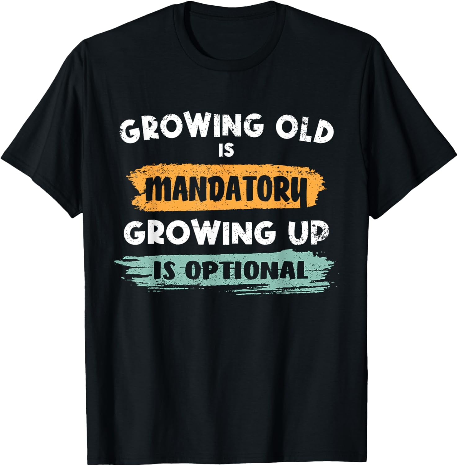 Growing Old Is Mandatory Growing Up Is Optional T-Shirt - Walmart.com