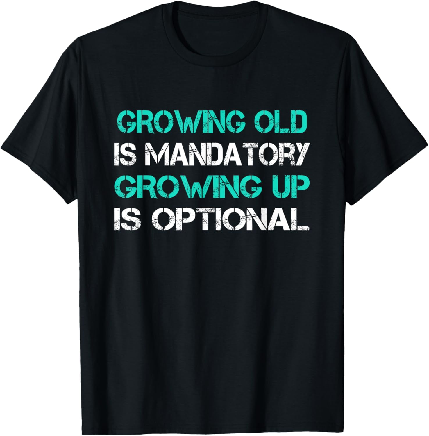 Growing Old Is Mandatory Growing Up Is Optional T-Shirt - Walmart.com