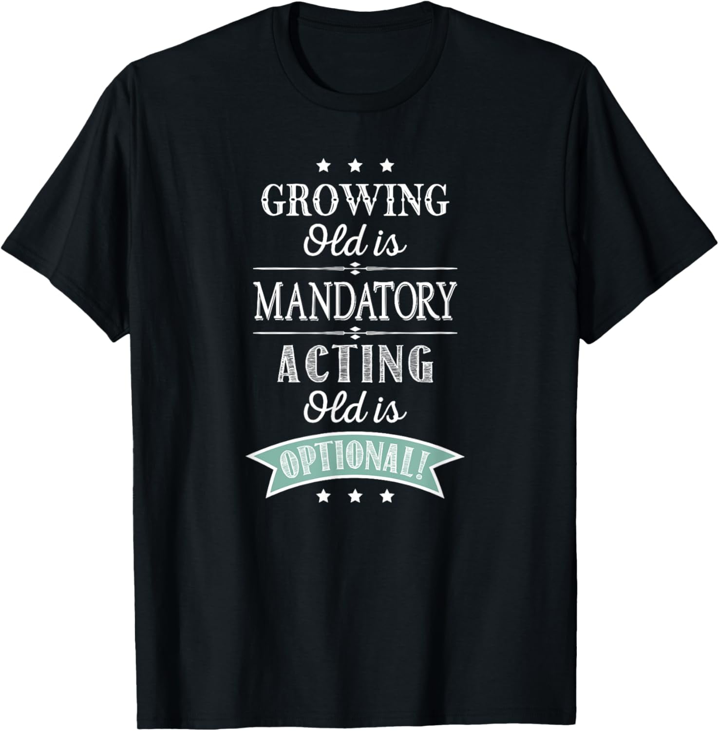 Growing Old is Mandatory Acting Old is Optional Funny Shirt - Walmart.com