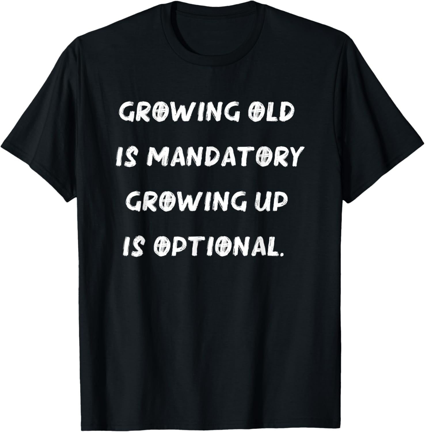 Growing Old is Mandatory, Growing Up is Optional. Happy T-Shirt - Walmart.com