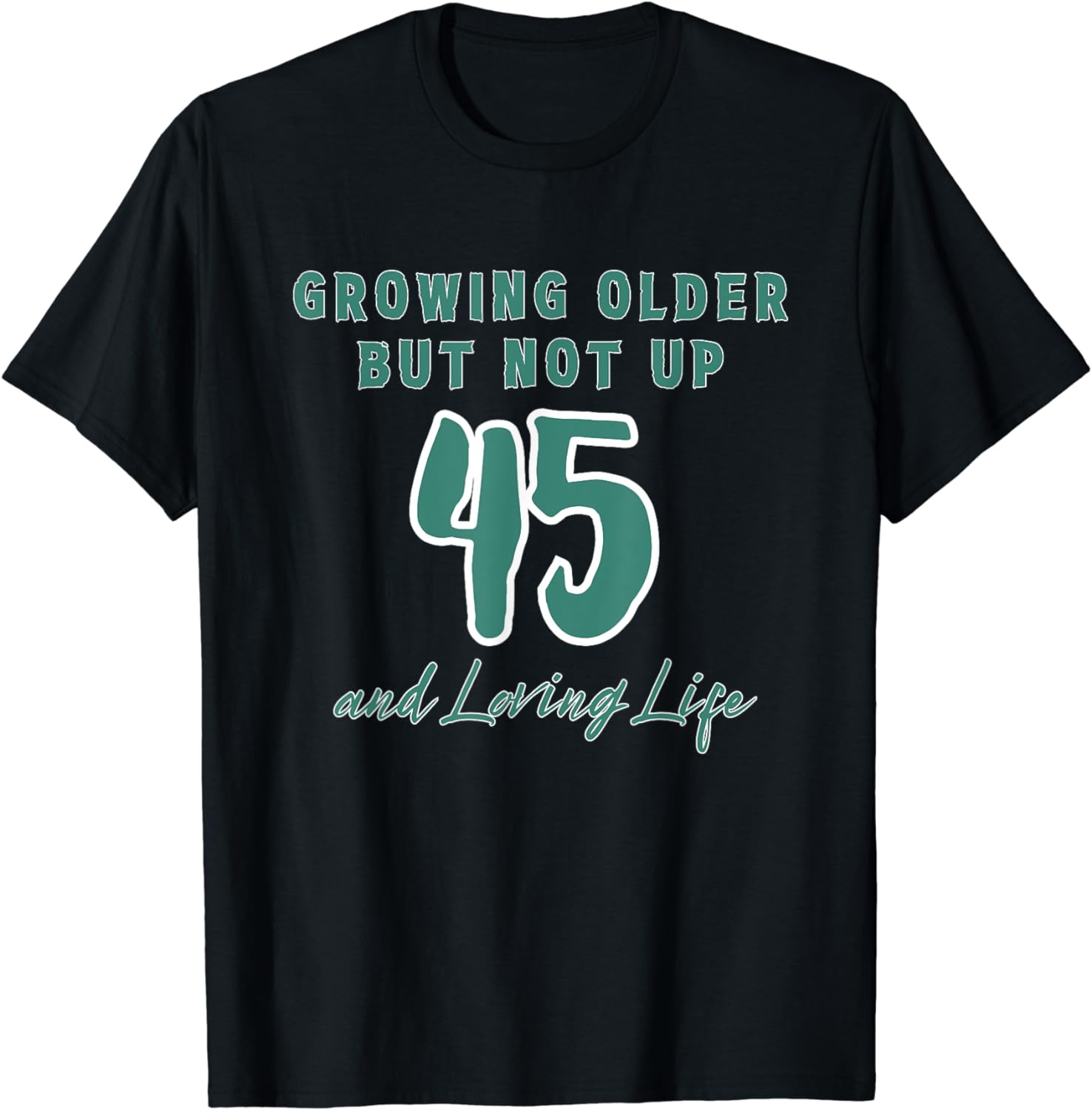 Growing Older but Not Up 45 and Loving Life Playful Aging T-Shirt ...